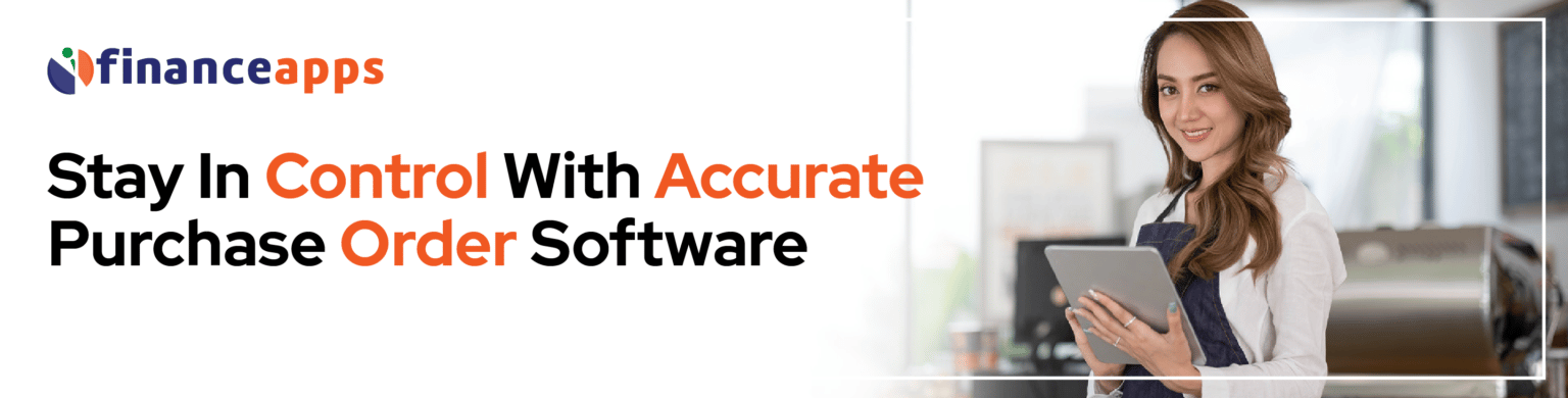 Stay In Control With Accurate Purchase Order Software - Finance Apps
